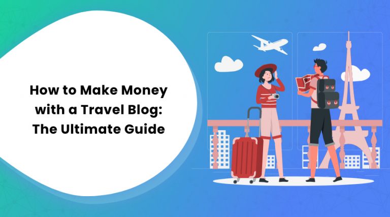 How to Make Money with a Travel Blog - The Ultimate Guide